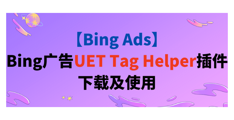 【Bing Ads】Bing广告UET Tag Helper插件下载及使用-雨果网