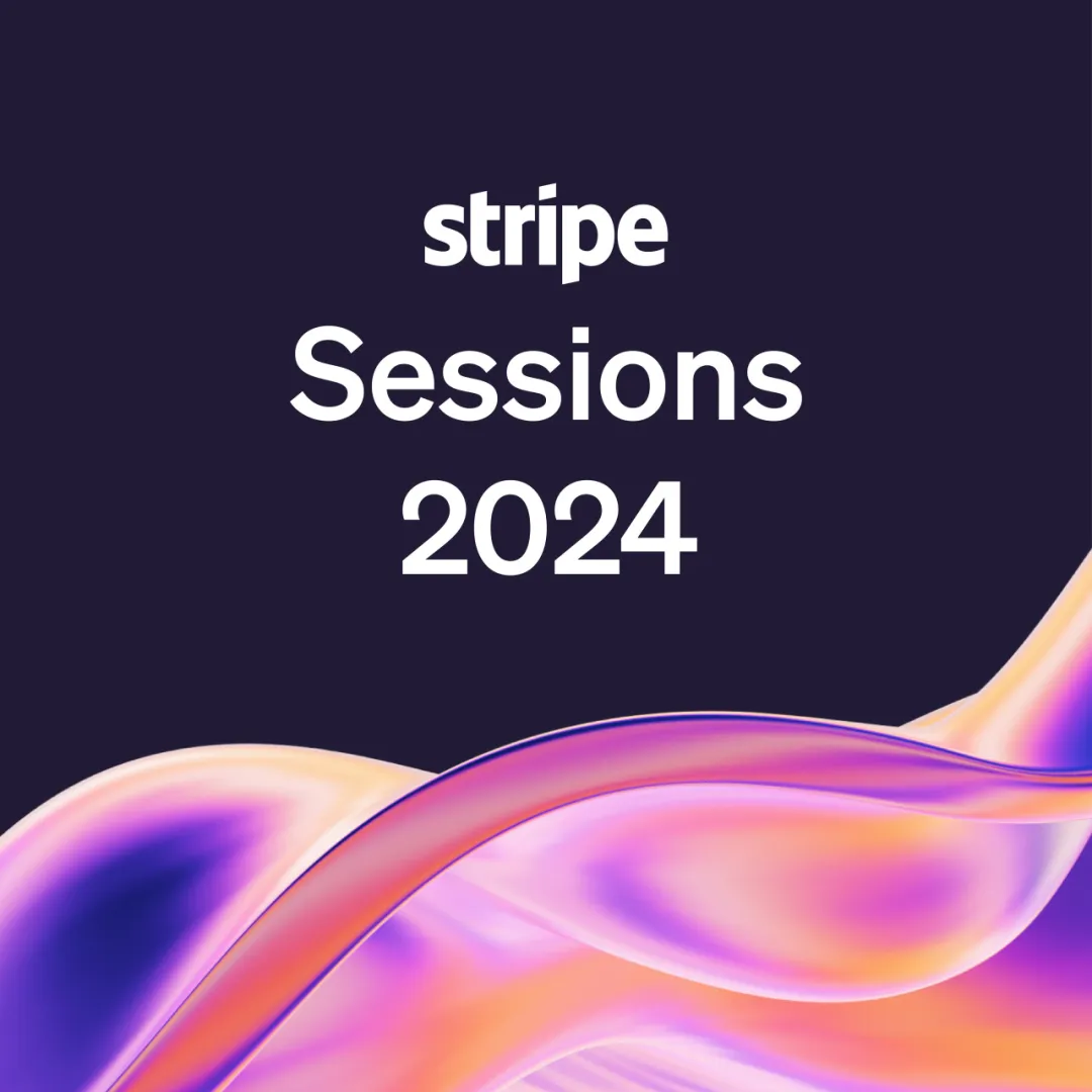 支付科技前沿 | Stripe Sessions 2024 不容错过的重磅产品更新发布-雨果网